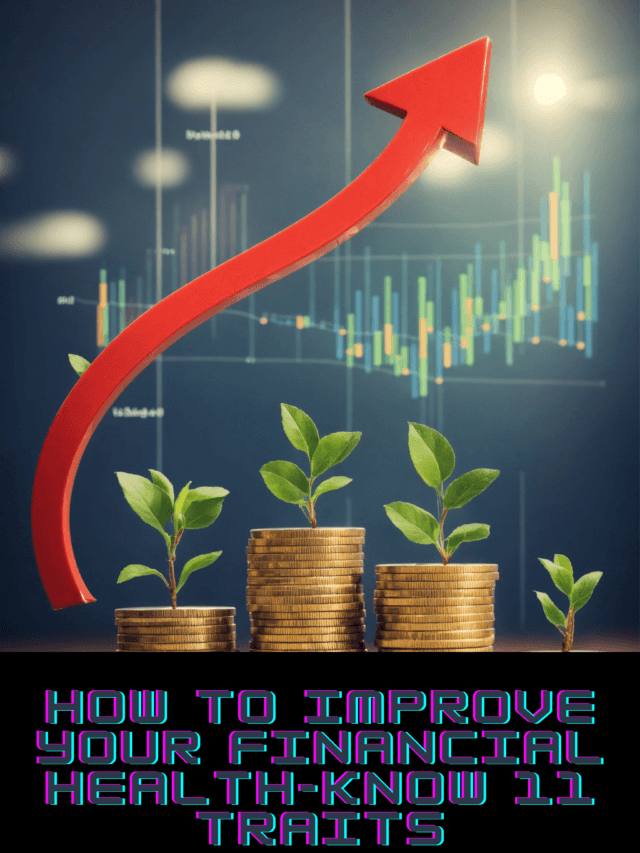 How To Improve Your Financial Health: Know 11 Traits