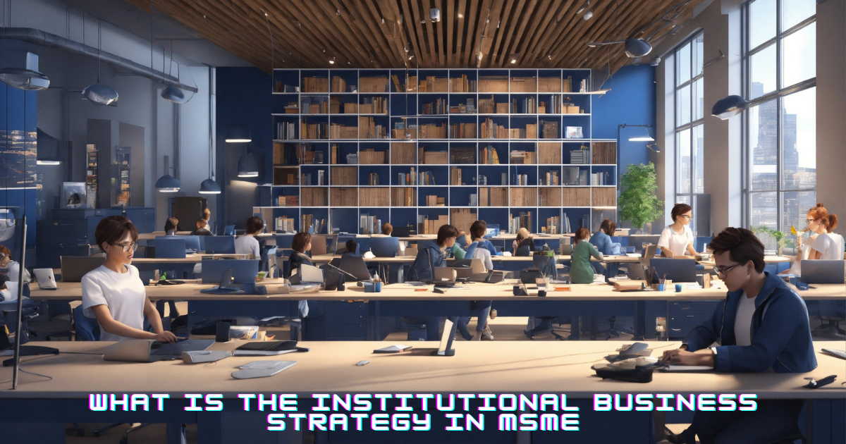 What is the Institutional Business Strategy in MSME Know Now
