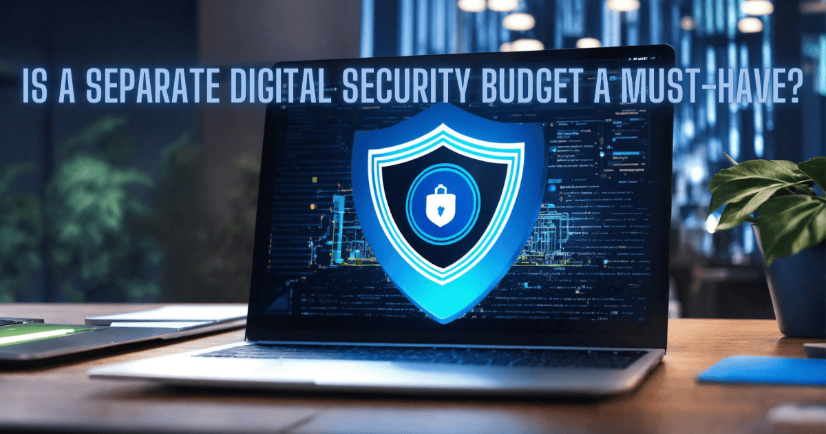 Is a Separate Digital Security Budget a Must-Have? Know