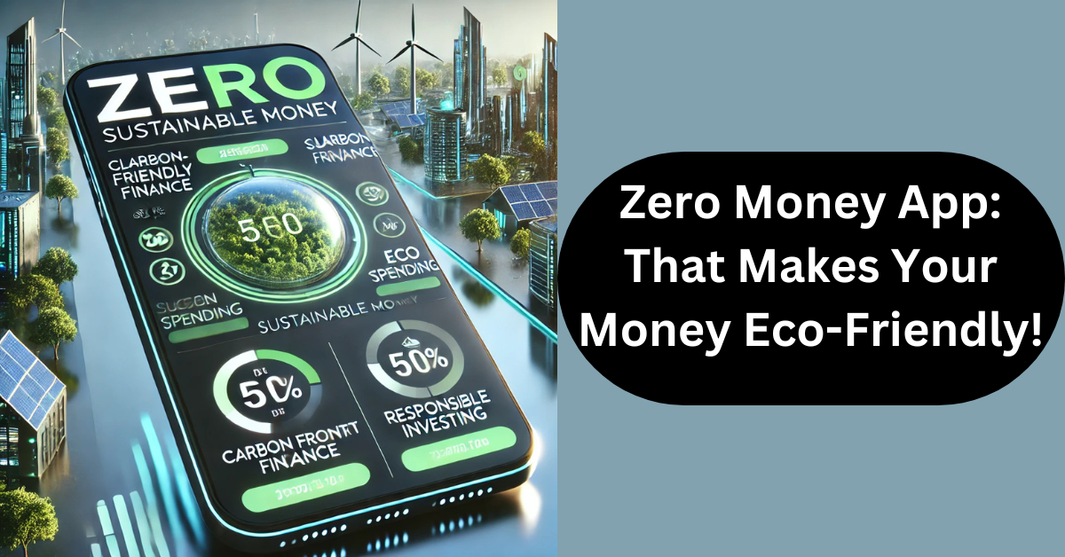 Zero Money App: That Makes Your Money Eco-Friendly! Know Now